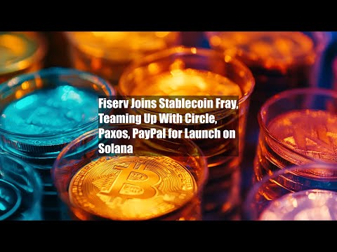 Fiserv Joins Stablecoin Fray, Teaming Up With Circle, Paxos, PayPal for Launch on Solana