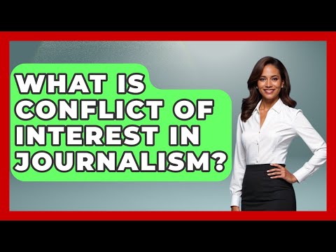 What Is Conflict Of Interest In Journalism? - The Ethical Compass