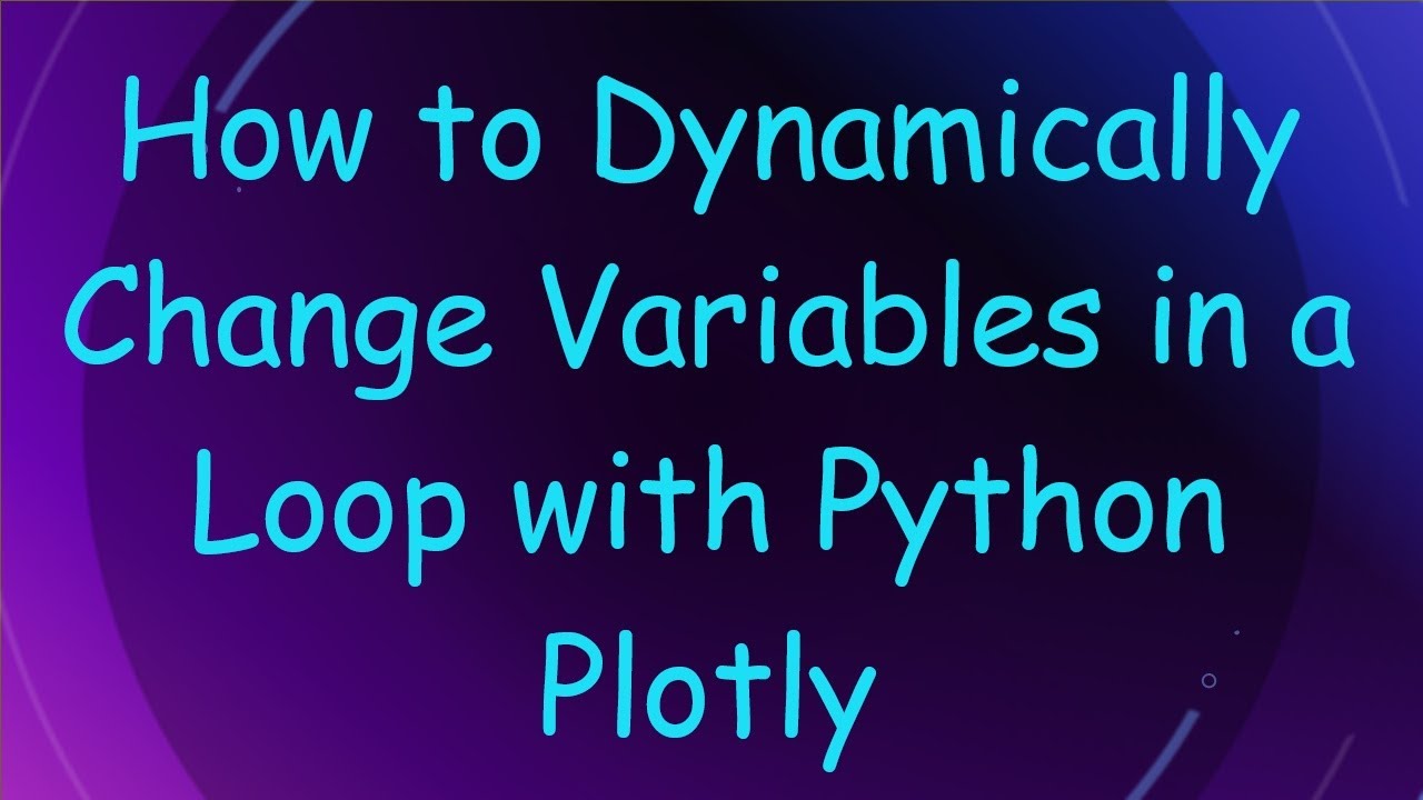 How to Dynamically Change Variables in a Loop with Python Plotly