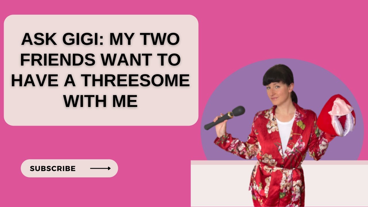 Ask Gigi: How Do You Have a Successful Threesome?