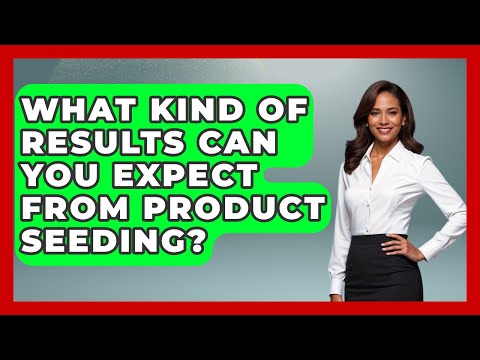 What Kind Of Results Can You Expect From Product Seeding? - Marketing and Advertising Guru