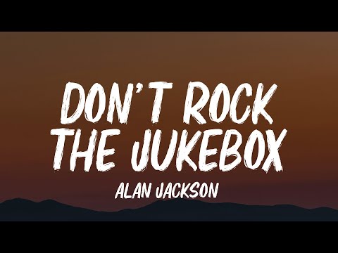 Alan Jackson - Don't Rock the Jukebox (Lyrics)