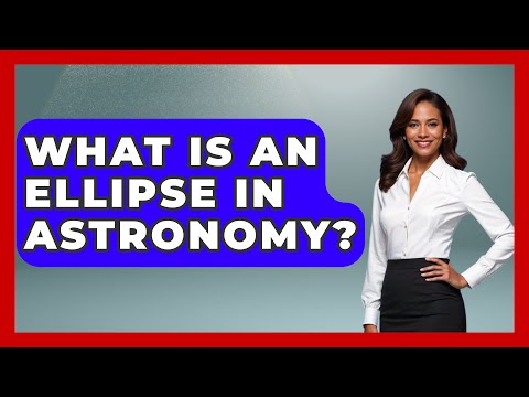 What Is An Ellipse In Astronomy? - Physics Frontier