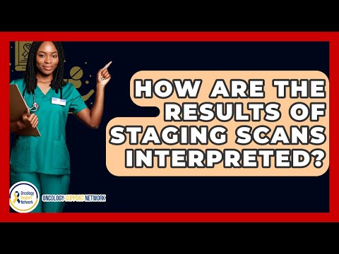 How Are The Results Of Staging Scans Interpreted? - Oncology Support Network