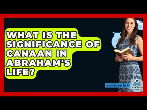 What Is The Significance Of Canaan In Abraham's Life? - Jewish Teachings For All