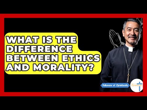 What Is The Difference Between Ethics And Morality? - Followers Of Christianity