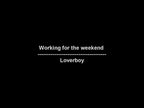 Working for the weekend - Loverboy - lyrics