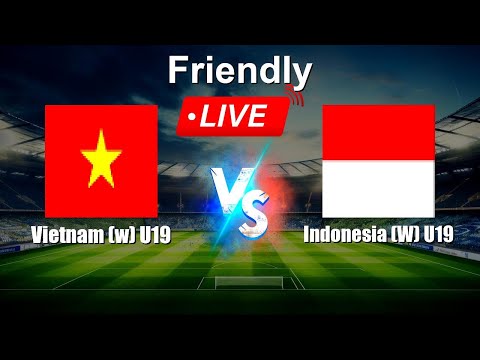 🔴 LIVE: Vietnam (w) U19 vs Indonesia (W) U19 - Live Score Today - International Friendly