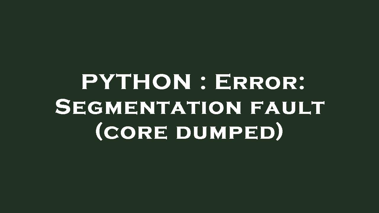 PYTHON : Error: Segmentation fault (core dumped)