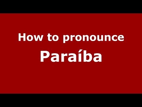 How to pronounce Paraíba (Brazilian/Portuguese) - PronounceNames.com