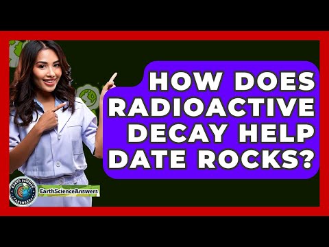 How Does Radioactive Decay Help Date Rocks? - Earth Science Answers