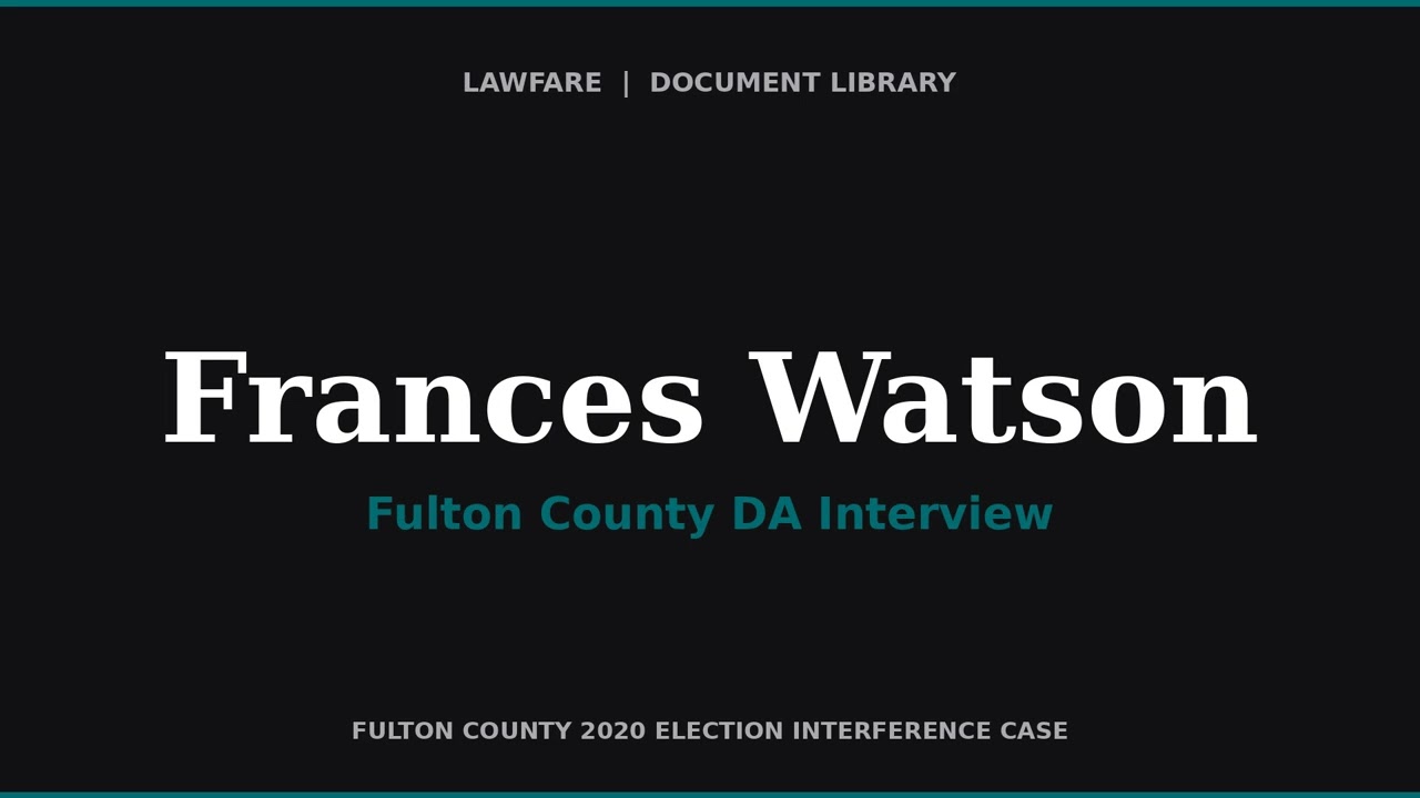 Fulton County DA Interview of Frances Watson — Former Chief Investigator, Ga. Secretary of State