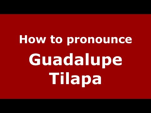 How to pronounce Guadalupe Tilapa (Mexico/Mexican Spanish) - PronounceNames.com