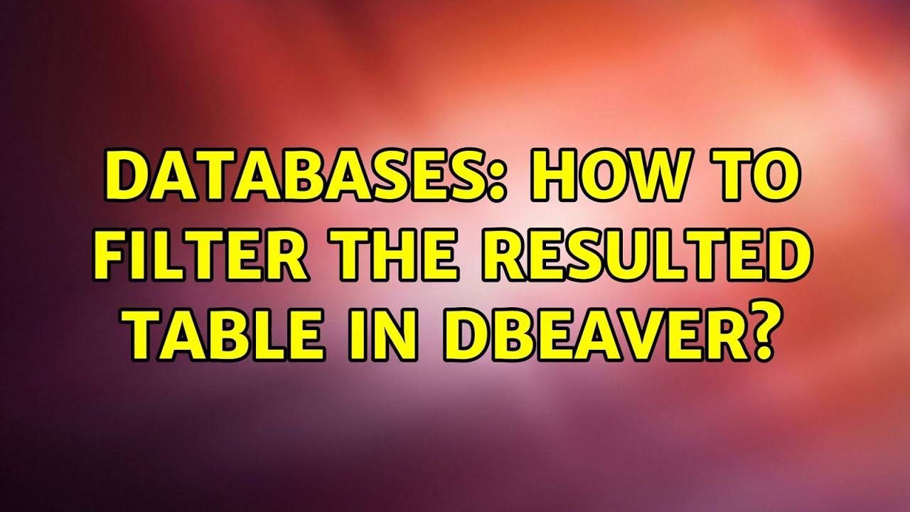 Databases: How to filter the resulted table in dbeaver?