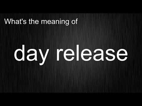 What's the meaning of "day release", How to pronounce day release?