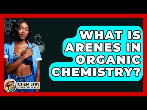 What Is Arenes In Organic Chemistry? - Chemistry For Everyone