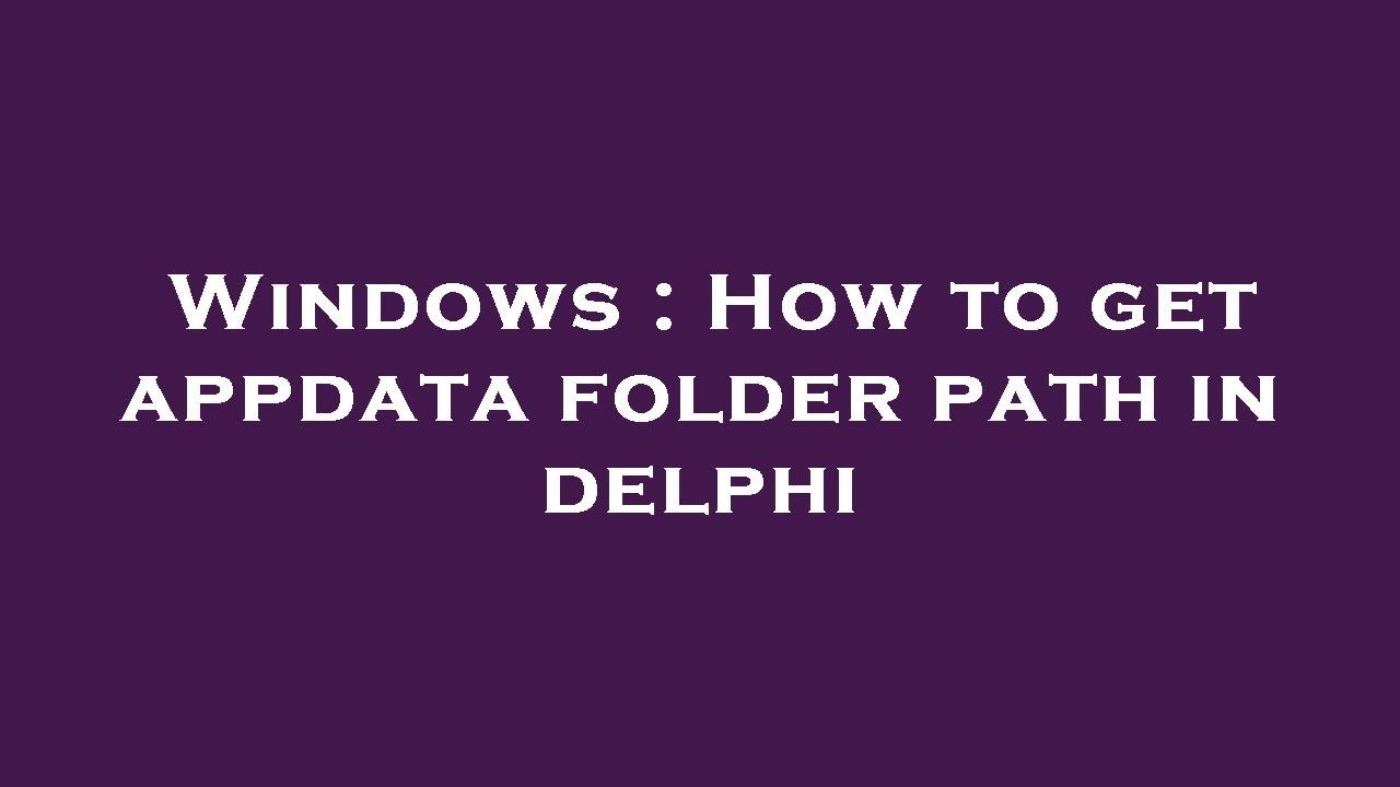 Windows : How to get appdata folder path in delphi