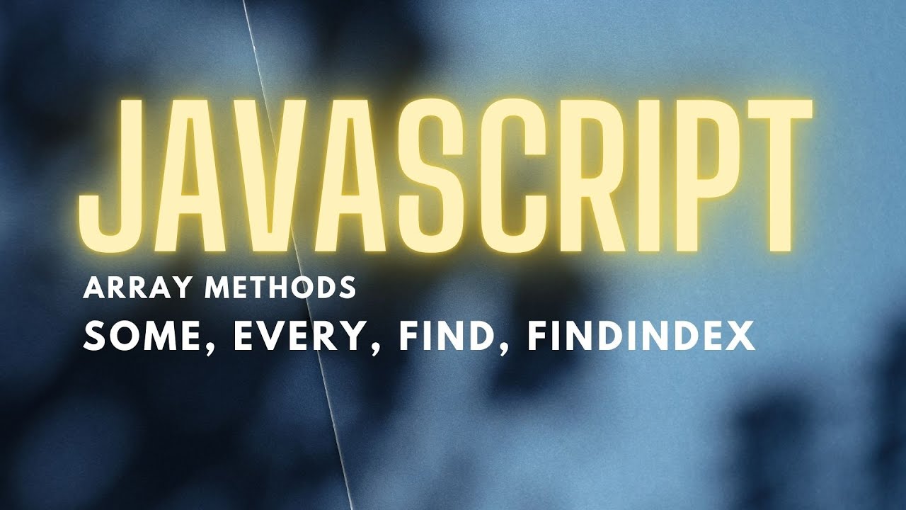 JavaScript Array Methods Some, Every, Find, FindIndex