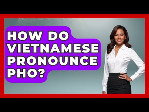 How Do Vietnamese Pronounce Pho? - Exploring Southeast Asia