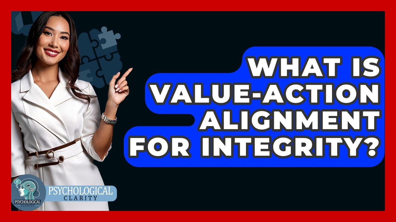What Is Value-action Alignment For Integrity? - Psychological Clarity
