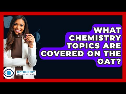 What Chemistry Topics Are Covered On The OAT? - Optometry Knowledge Base