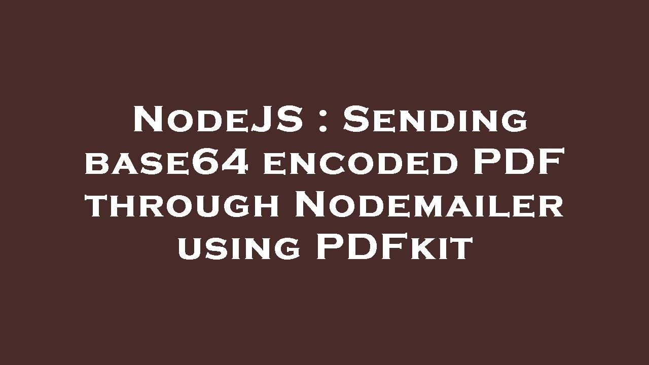 NodeJS : Sending base64 encoded PDF through Nodemailer using PDFkit