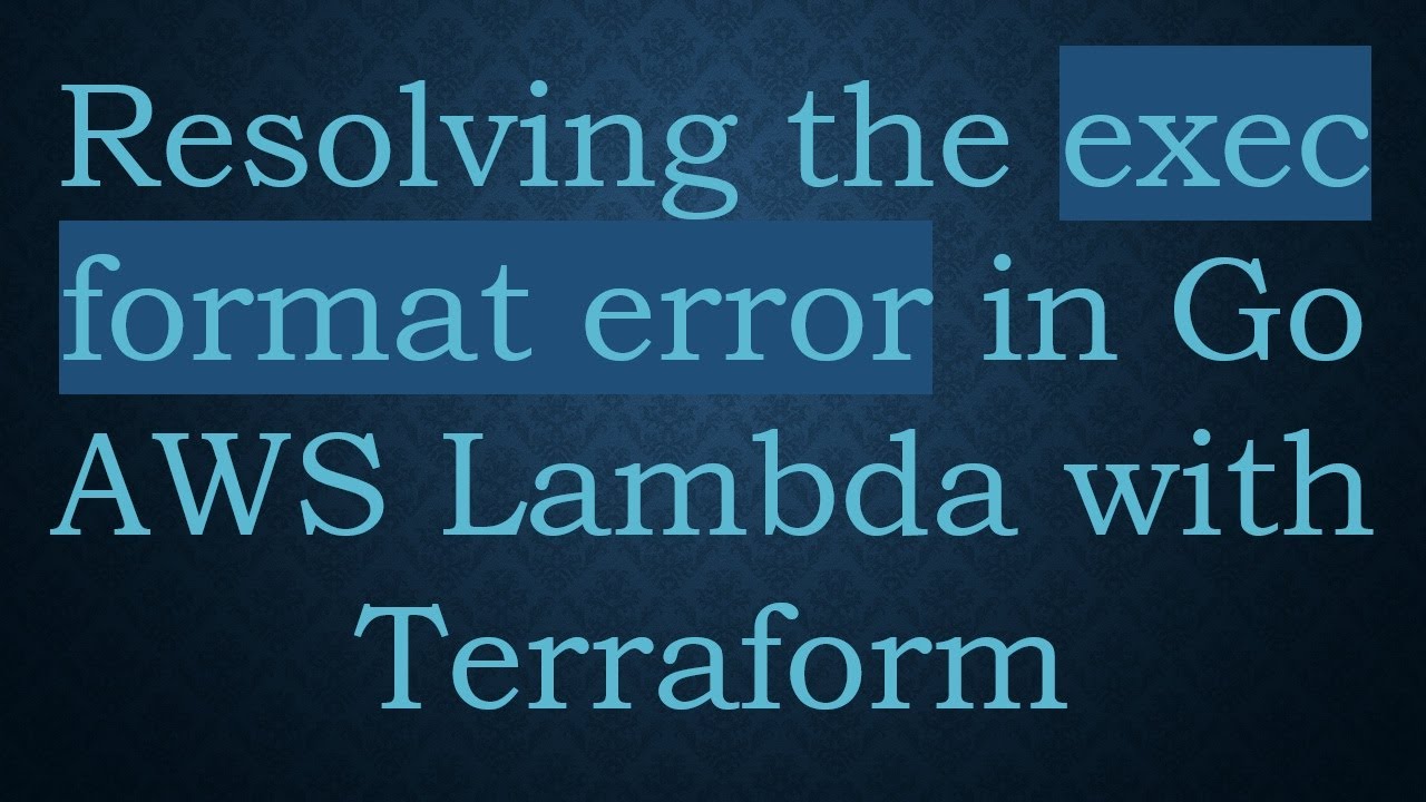 Resolving the exec format error in Go AWS Lambda with Terraform