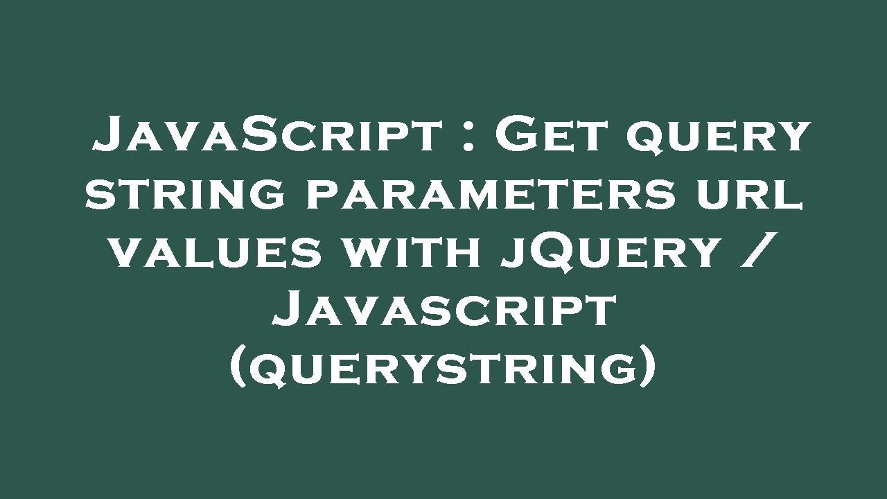 JavaScript : Get query string parameters url values with jQuery / Javascript (querystring)