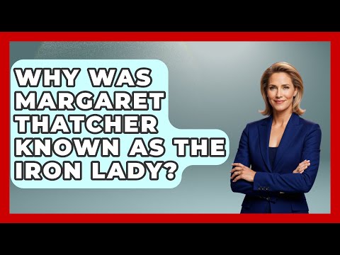 Why Was Margaret Thatcher Known As The Iron Lady? - United Kingdom Explorers
