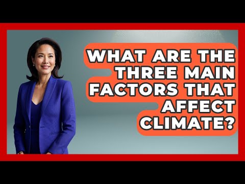 What Are The Three Main Factors That Affect Climate? - Weather Watchdog