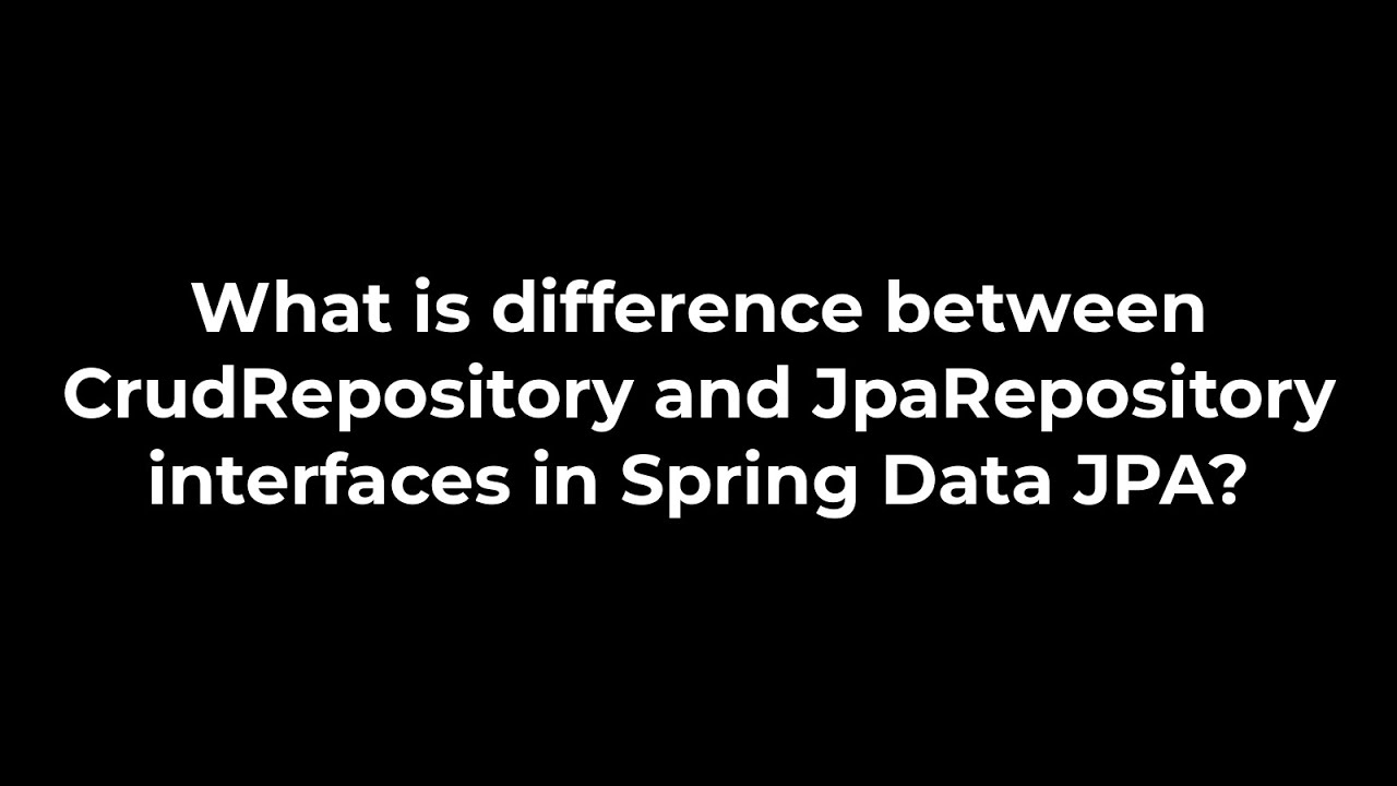 Java :What is difference between CrudRepository and JpaRepository interfaces in Spring Data JPA?