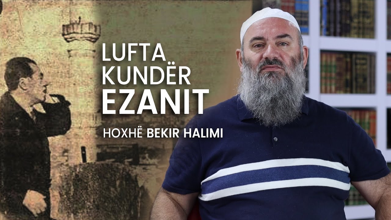 Lufta kundër Ezanit – Hoxhë Bekir Halimi | KOHA ISLAME