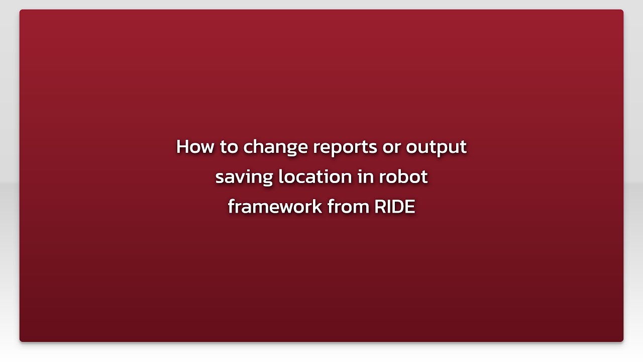 How to change reports or output saving location in robot framework from RIDE