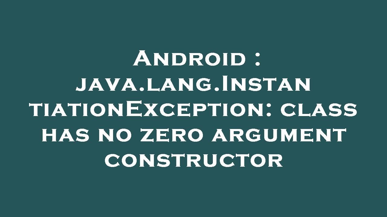 Android : java.lang.InstantiationException: class has no zero argument constructor