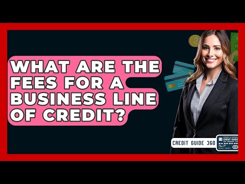 What Are The Fees For A Business Line Of Credit? - CreditGuide360.com