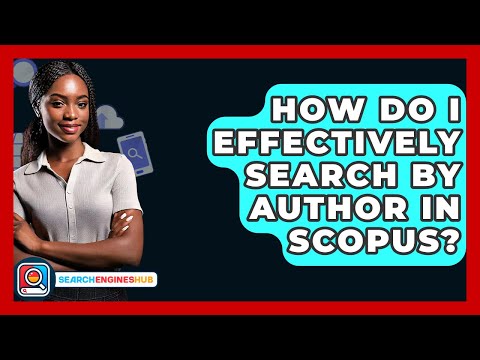 How Do I Effectively Search By Author In Scopus? - SearchEnginesHub.com