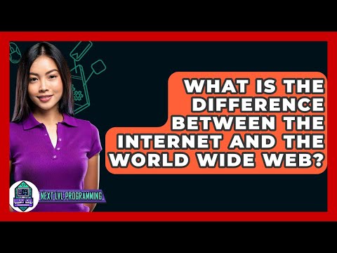 What Is The Difference Between The Internet And The World Wide Web? - Next LVL Programming