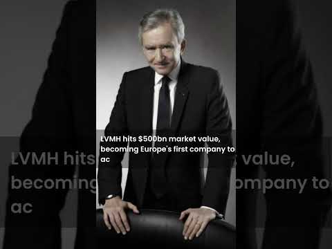LVMH hits $500bn market value, becoming Europe's first company to achieve this feat