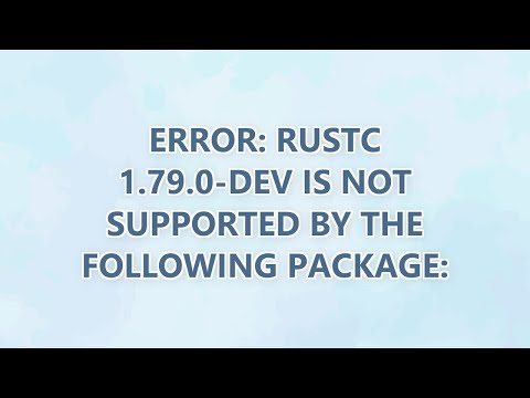 error: rustc 1.79.0-dev is not supported by the following package: (2 SOLUTIONS!!)