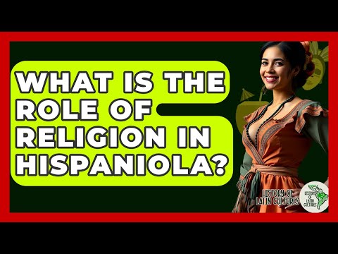 What Is The Role Of Religion In Hispaniola? - History Of Latin Cultures