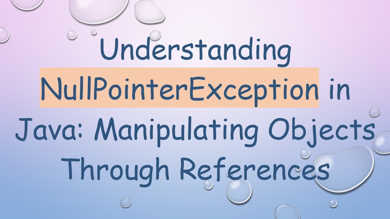 Understanding NullPointerException in Java: Manipulating Objects Through References