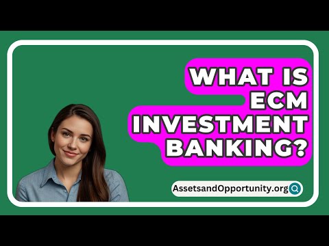 What Is Ecm Investment Banking? - AssetsandOpportunity.org