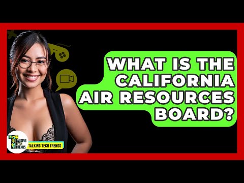 What Is The California Air Resources Board? - Talking Tech Trends