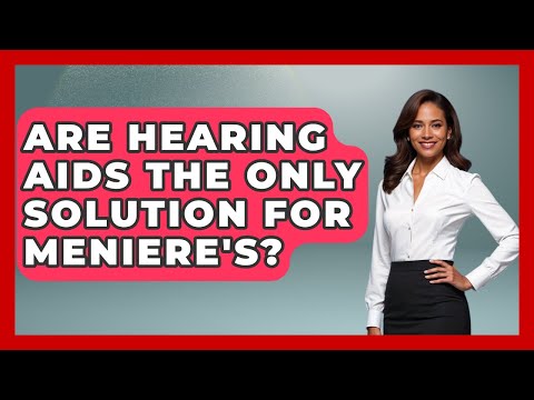 Are Hearing Aids The Only Solution For Meniere's? - The Disease Encyclopedia