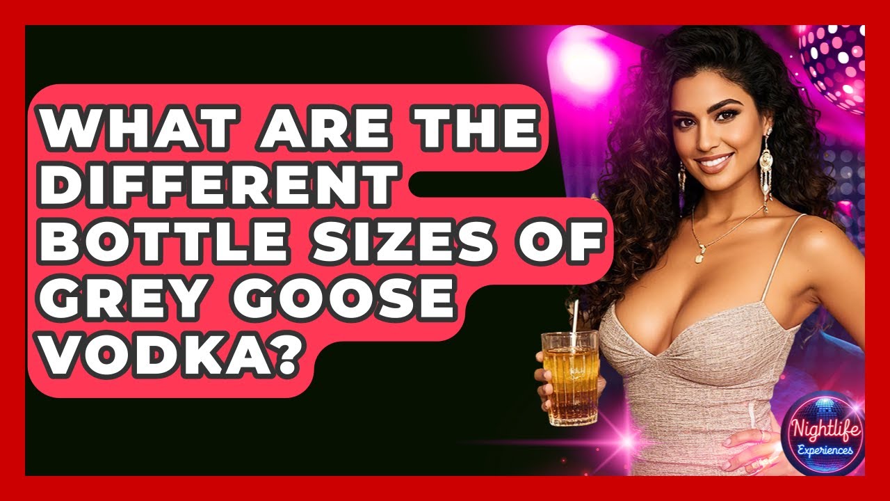 What Are The Different Bottle Sizes Of Grey Goose Vodka? - Nightlife Experiences