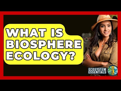 What Is Biosphere Ecology? - Ecosystem Essentials