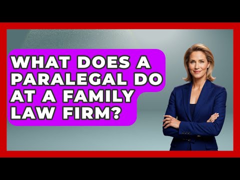 What Does A Paralegal Do At A Family Law Firm? - Law School Prep Hub