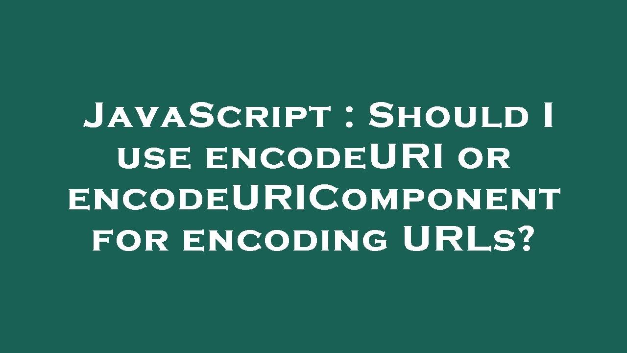 JavaScript : Should I use encodeURI or encodeURIComponent for encoding URLs?