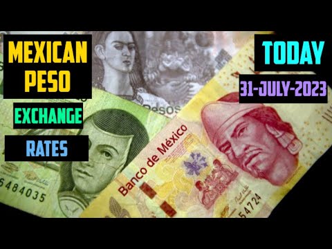 Mexican Peso Exchange Rates Today 31 July 2023