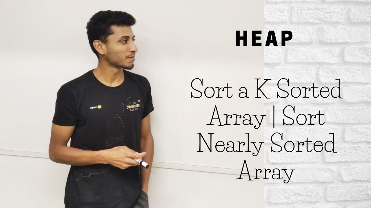 4 Sort a K Sorted Array | Sort Nearly Sorted Array